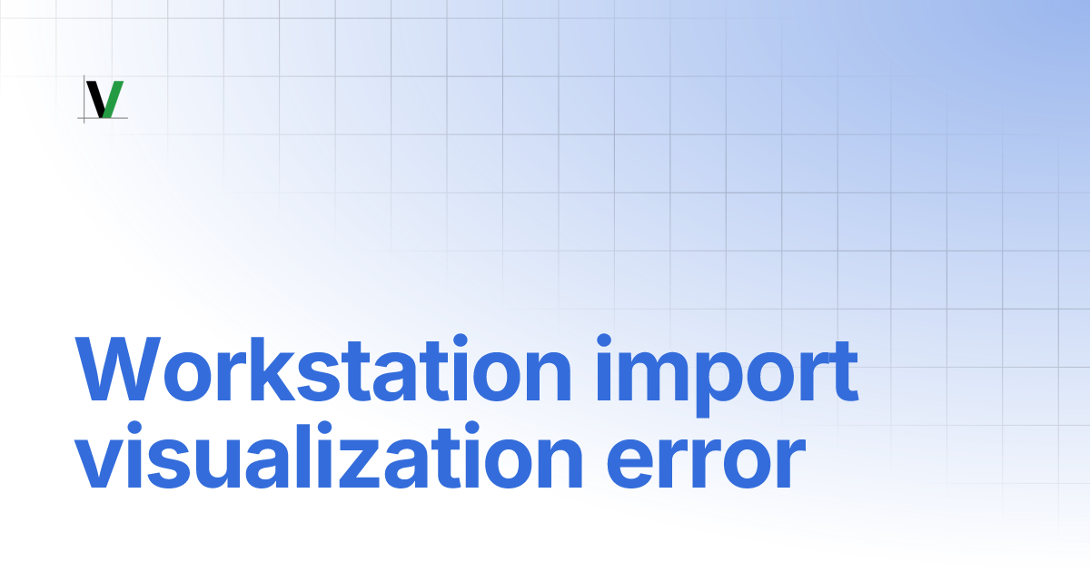 Workstation import visualization error | VitaraCharts